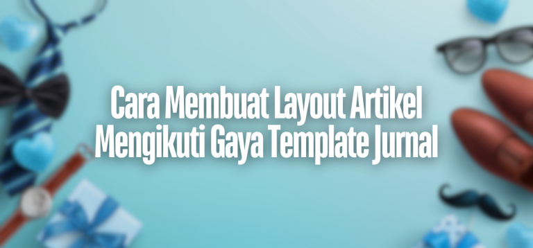 Cara Membuat Layout Artikel Mengikuti Gaya Template Jurnal - IDSCIPUB