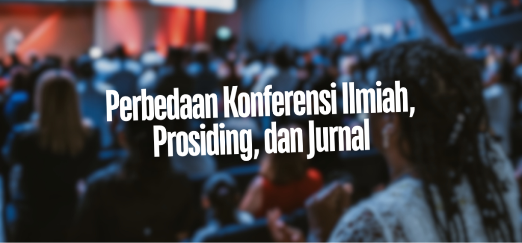 Perbedaan Konferensi Ilmiah, Prosiding, dan Jurnal - IDSCIPUB